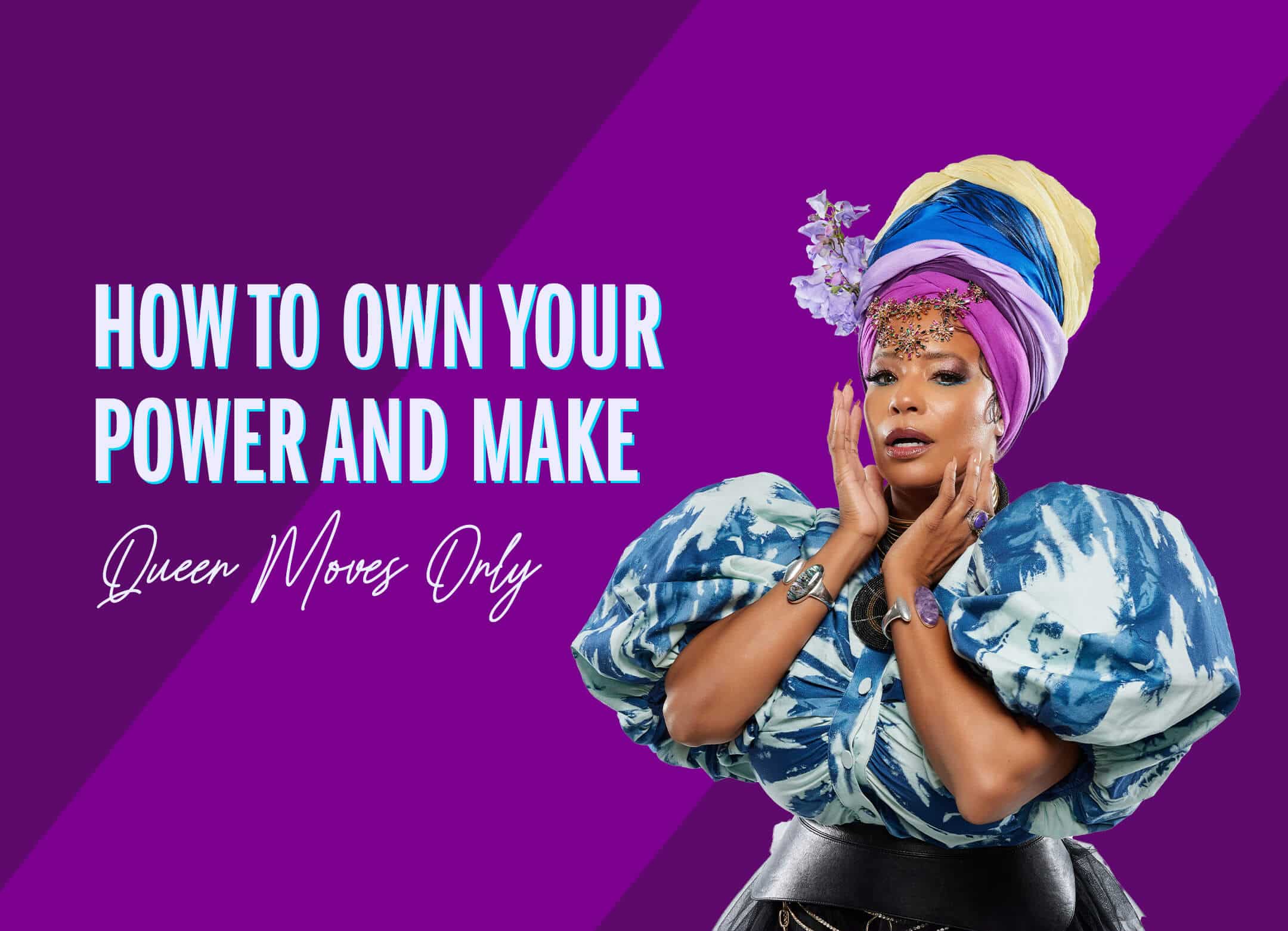 Own Your Power and Make Queen Moves Only - Kwanza Jones