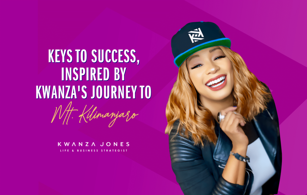 Keys to Success: Lessons From The Summit Of Mt. Kilimanjaro - Kwanza Jones